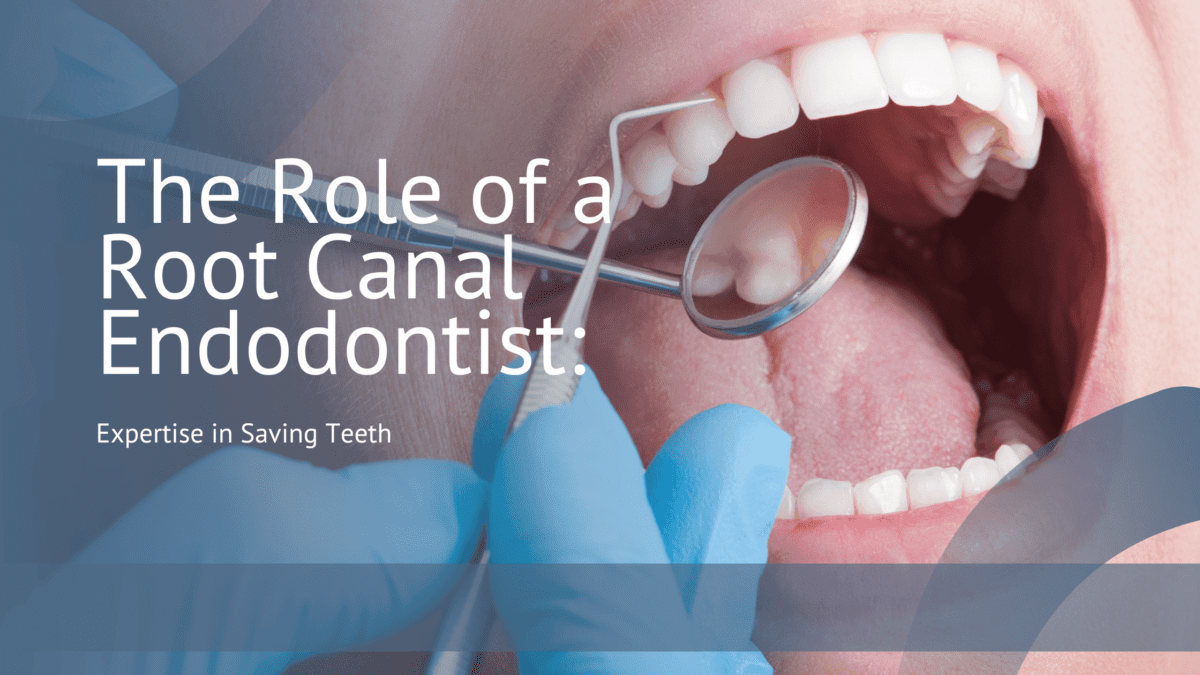 The Role of a Root Canal Endodontist: Expertise in Saving Teeth ...